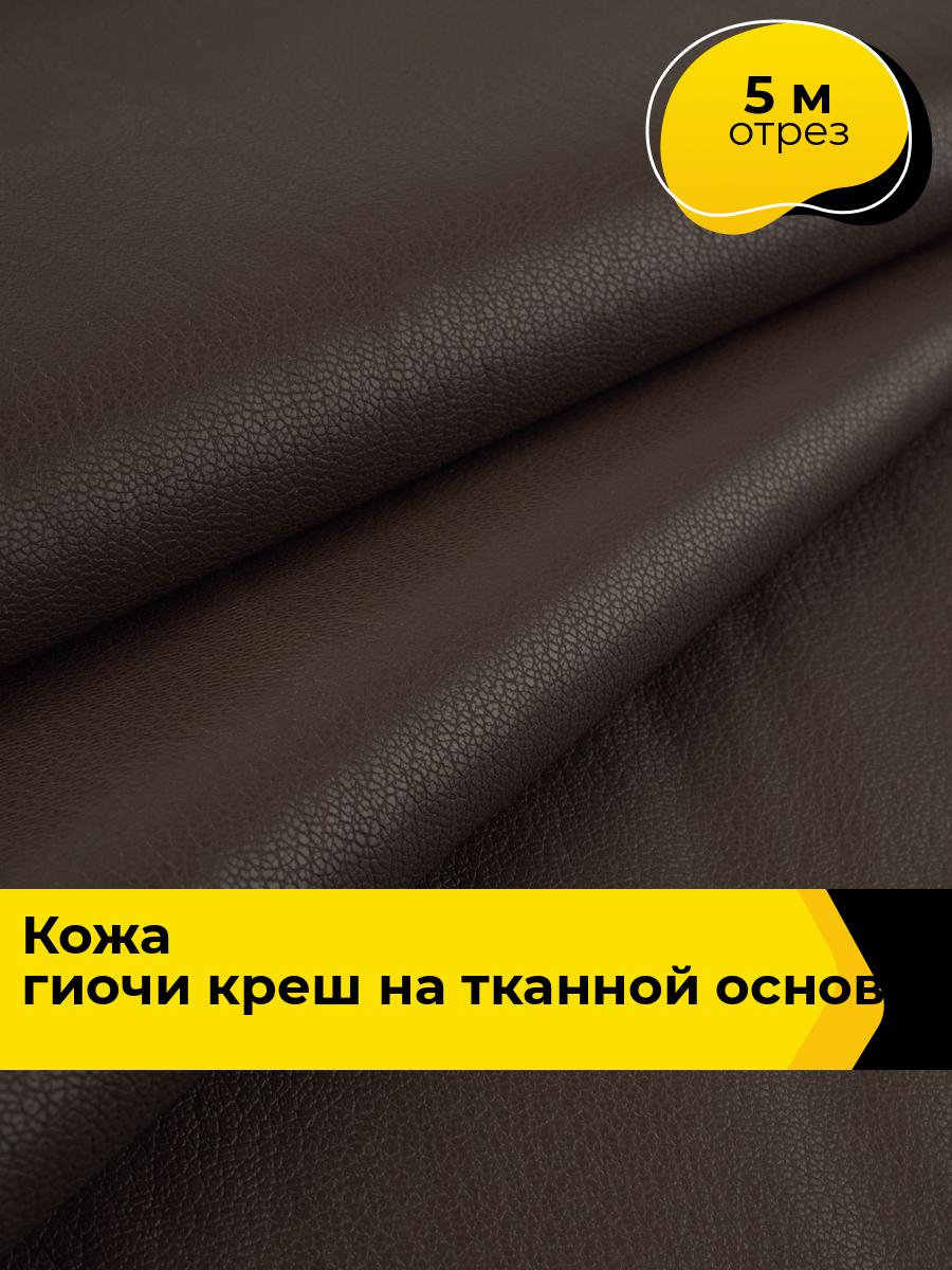 Ткань Кожа Гиочи на тканой основе для шитья одежды и рукоделия, отрез 5 м*138 см, цвет коричневый