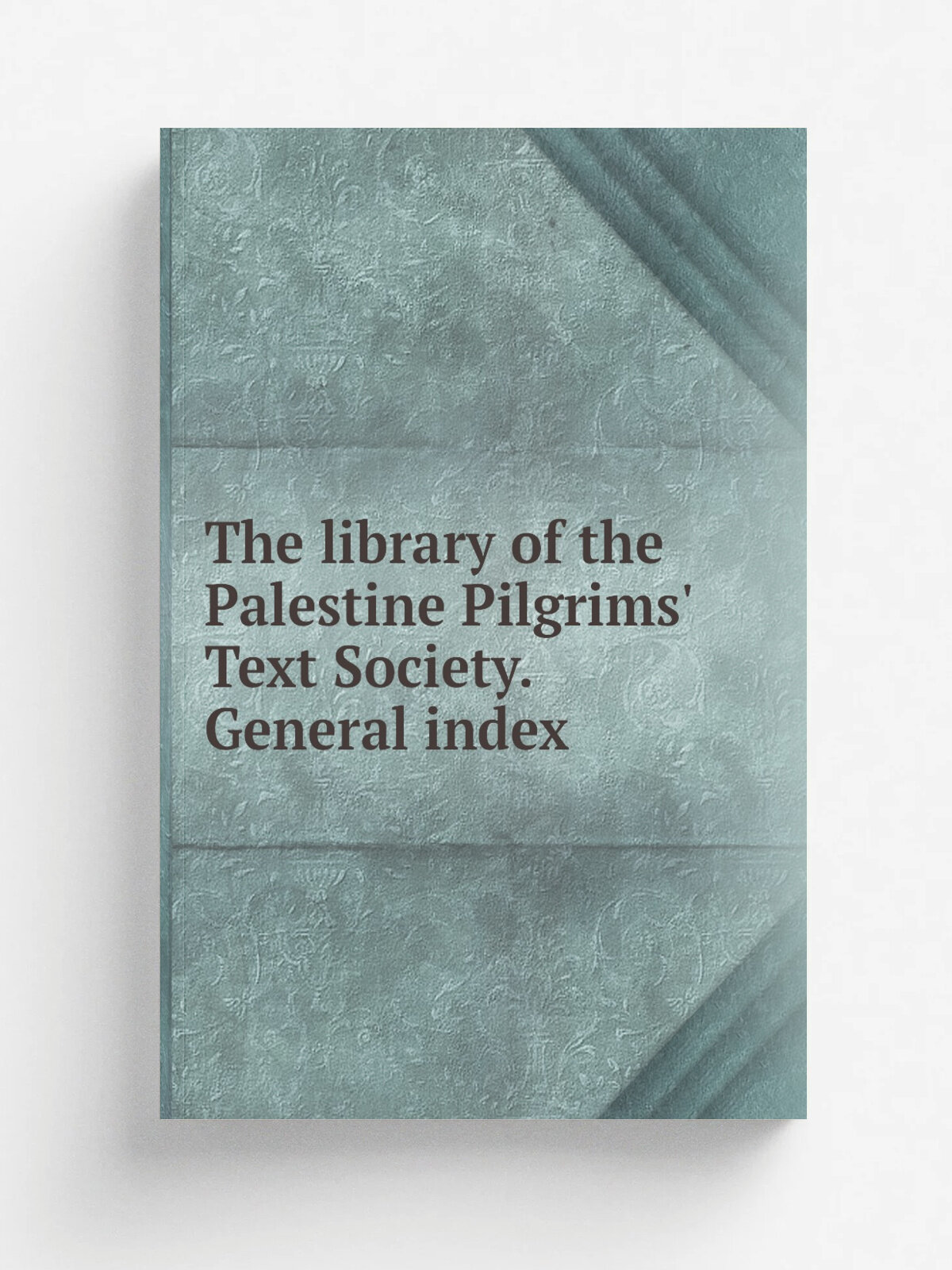 The library of the Palestine Pilgrims' Text Society. General index