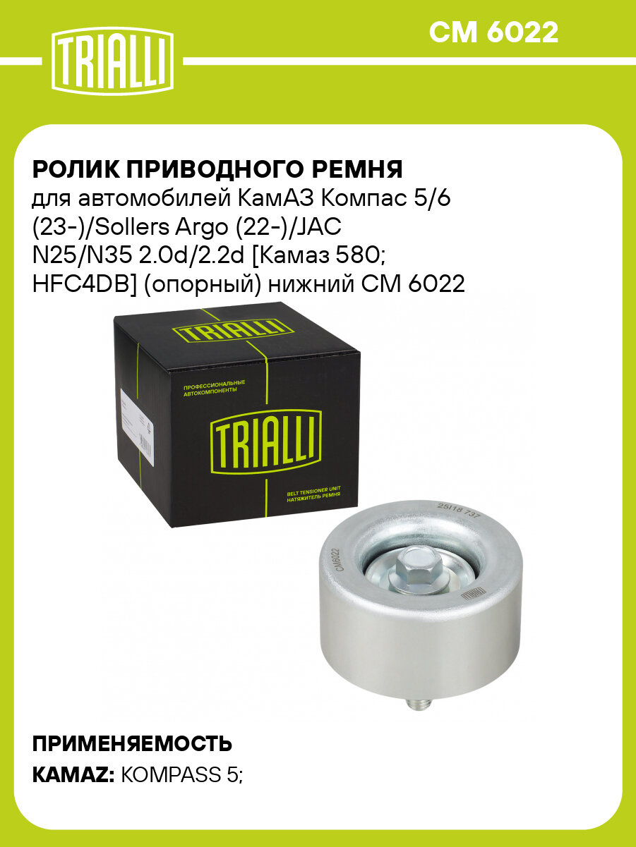 Ролик приводного ремня для автомобилей КамАЗ Компас 5/6 (23-)/Sollers Argo (22-)/JAC N25/N35 2.0d/2.2d [Камаз 580; HFC4DB] (опорный) нижний CM 6022 TRIALLI