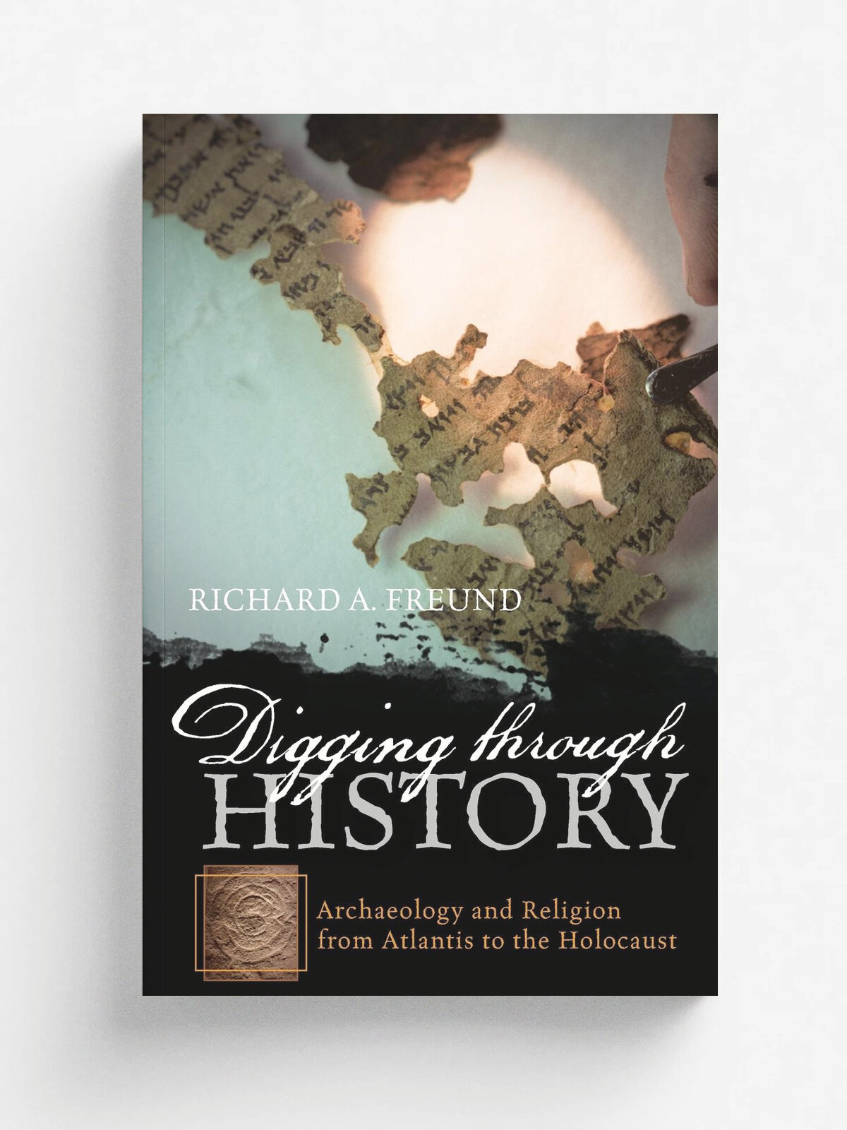Digging Through History. Archaeology and Religion from Atlantis to the Holocaust
