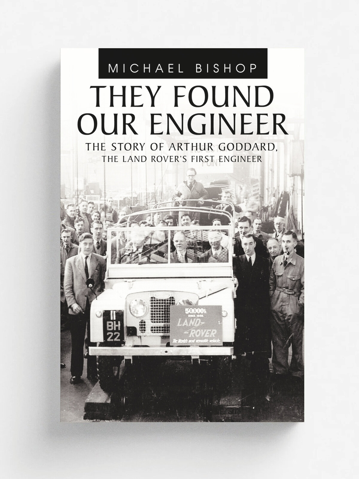 They Found Our Engineer. The Story of Arthur Goddard. the Land Rover's First Engineer