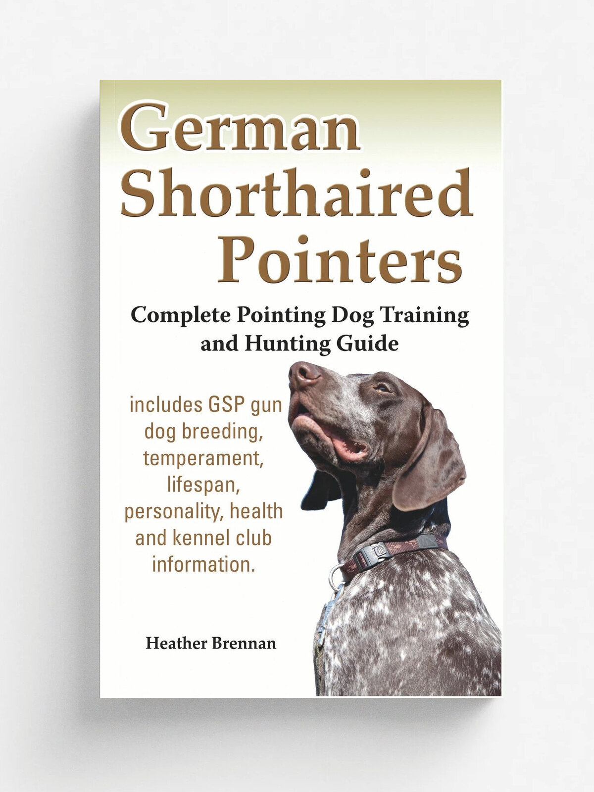 German Shorthaired Pointers. Complete Pointing Dog Training and Hunting Guide