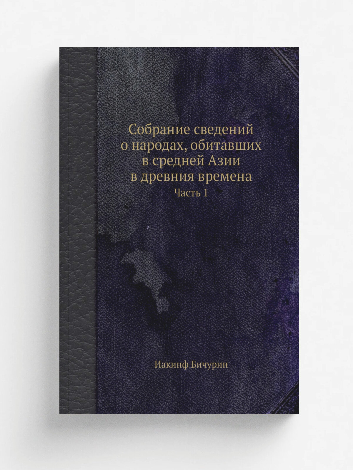 Собрание сведений о народах, обитавших в средней Азии в древния времена. Часть 1