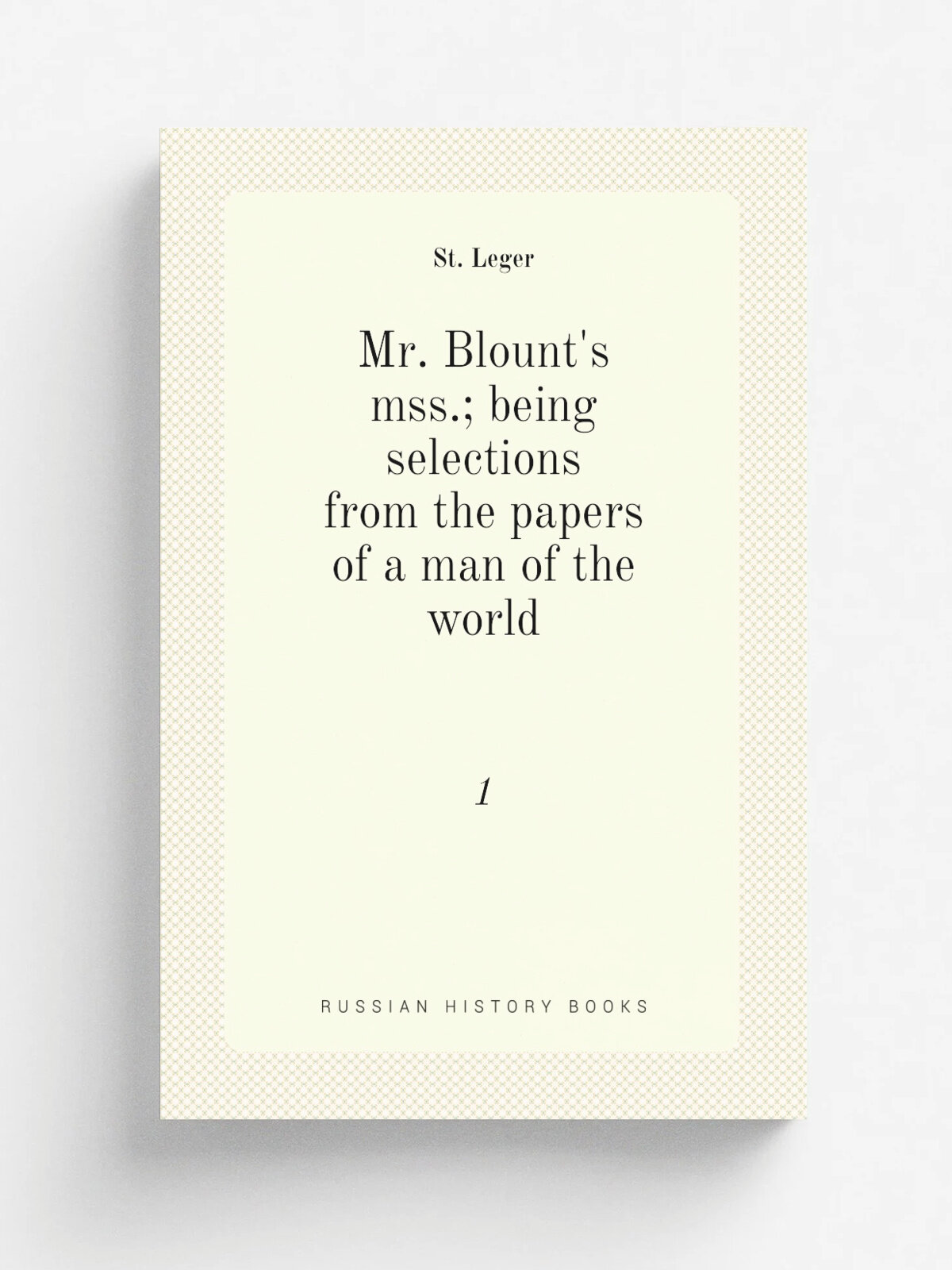 Mr. Blount's mss; being selections from the papers of a man of the world. 1