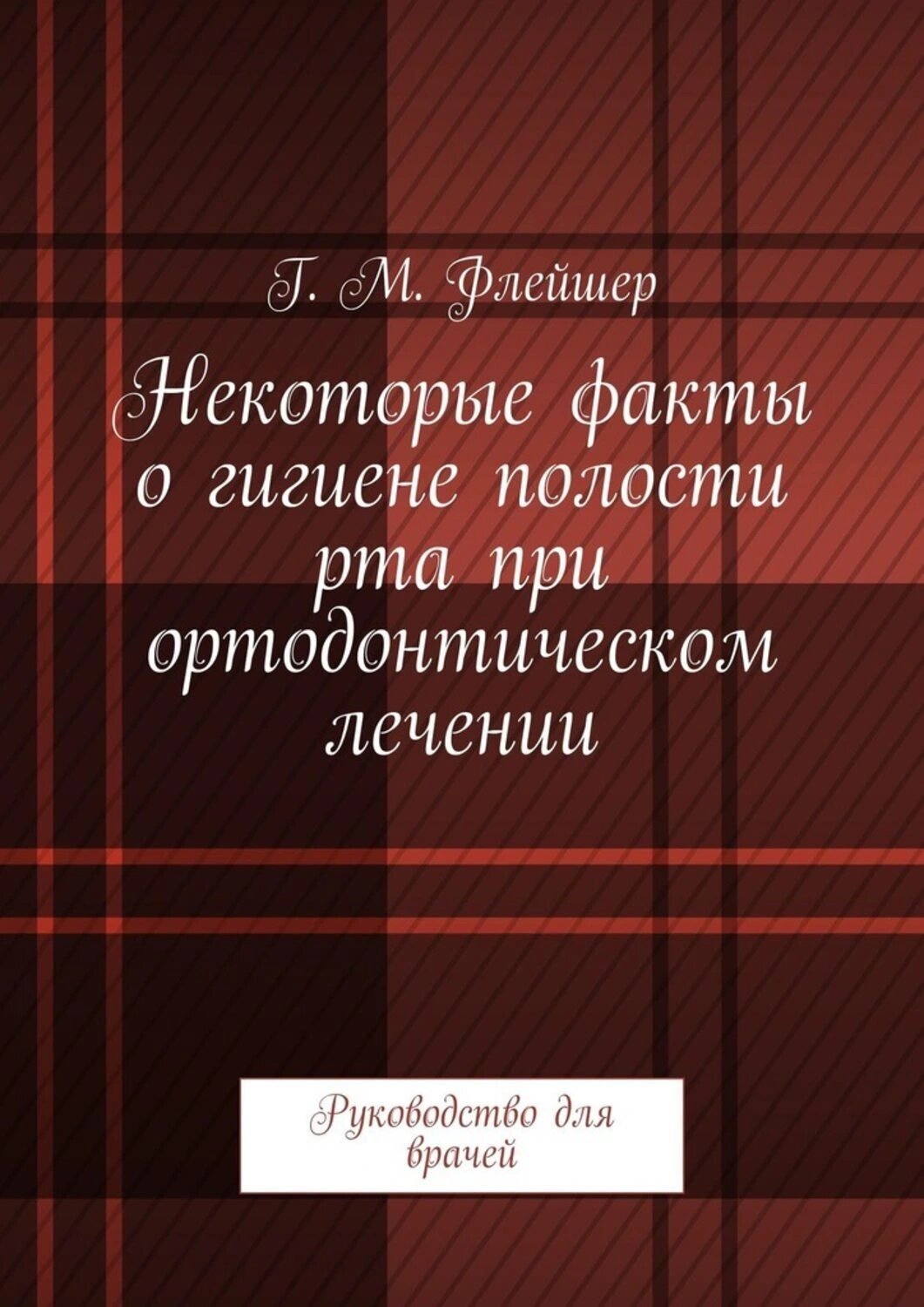 Некоторые факты о гигиене полости рта при ортодонтическом лечении. Руководство для врачей [Цифровая книга]