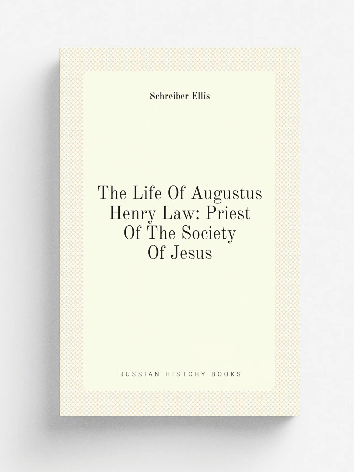 The Life Of Augustus Henry Law: Priest Of The Society Of Jesus