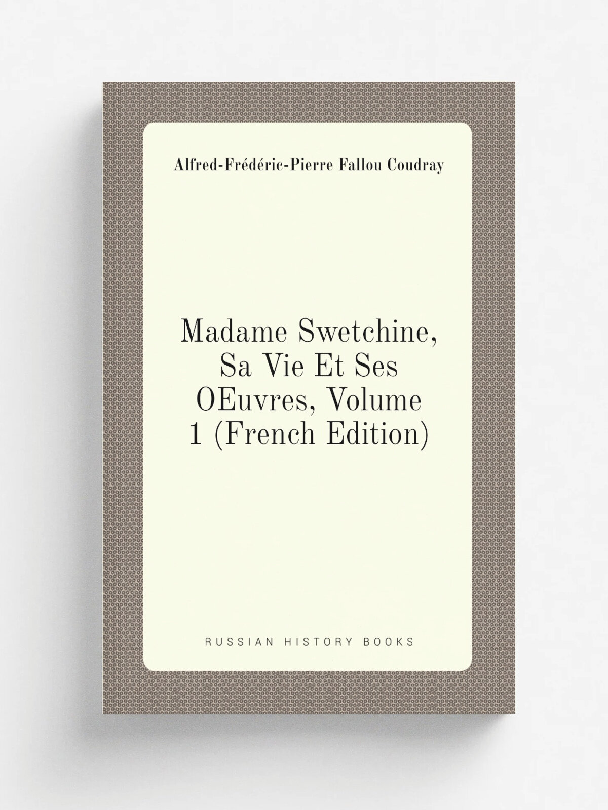 Madame Swetchine, Sa Vie Et Ses OEuvres, Volume 1 (French Edition) | Alfred-Fr. d. ric-Pierre Fallou Coudray | Репринт