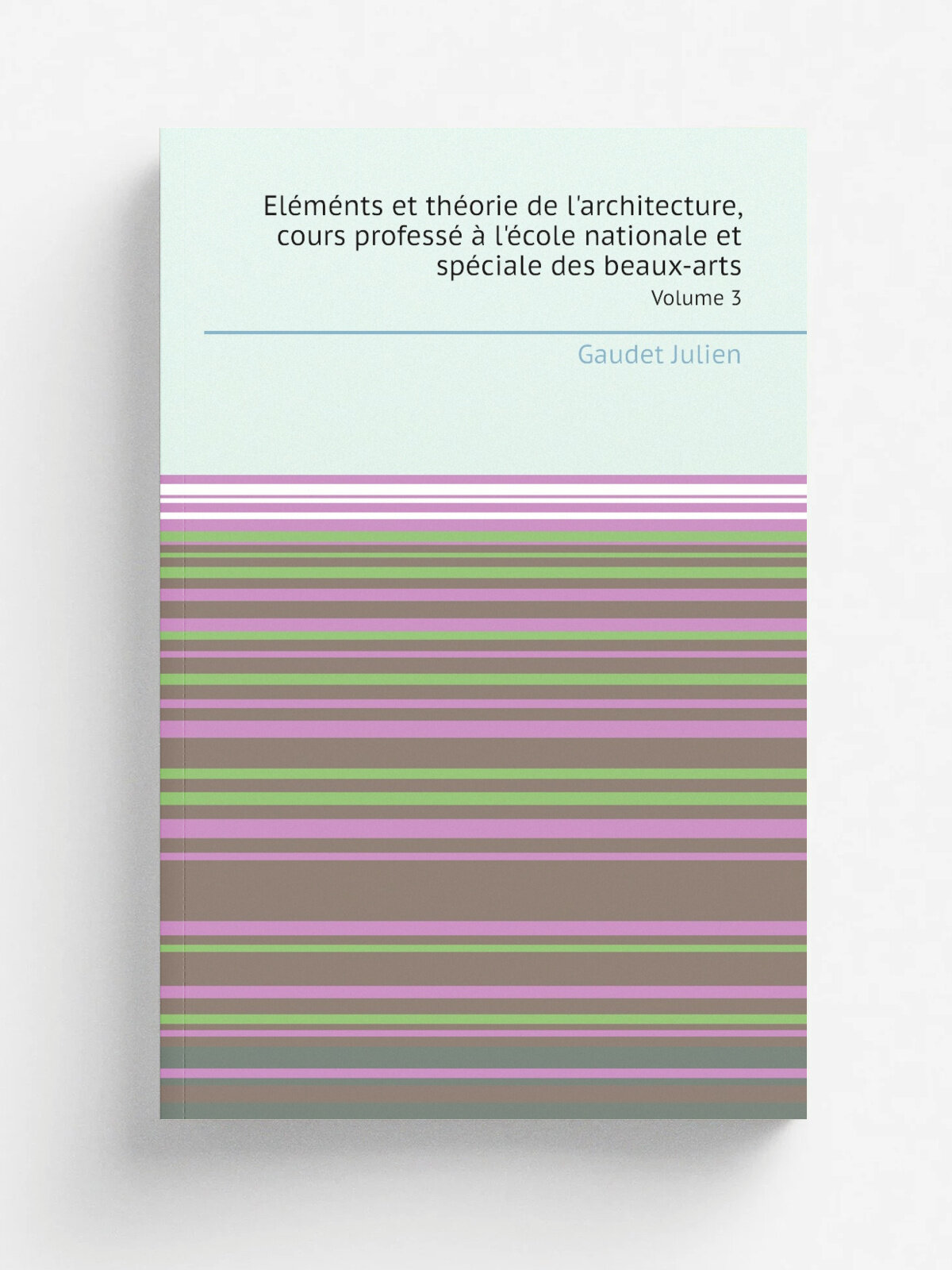 El.m.nts et th.orie de l'architecture, cours profess. . l'. cole nationale et sp.ciale des beaux-arts. Volume 3 | Gaudet Julien | Репринт