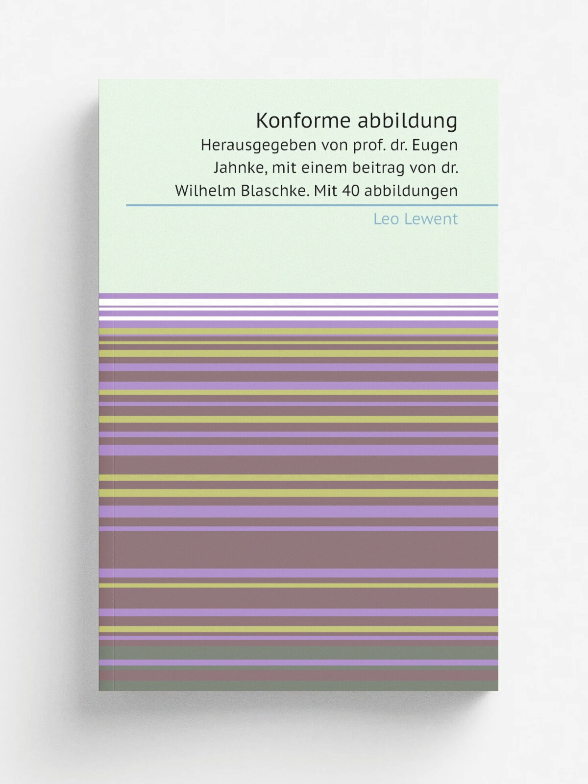 Konforme abbildung. Herausgegeben von prof. dr. Eugen Jahnke, mit einem beitrag von dr. Wilhelm Blaschke. Mit 40 abbildungen