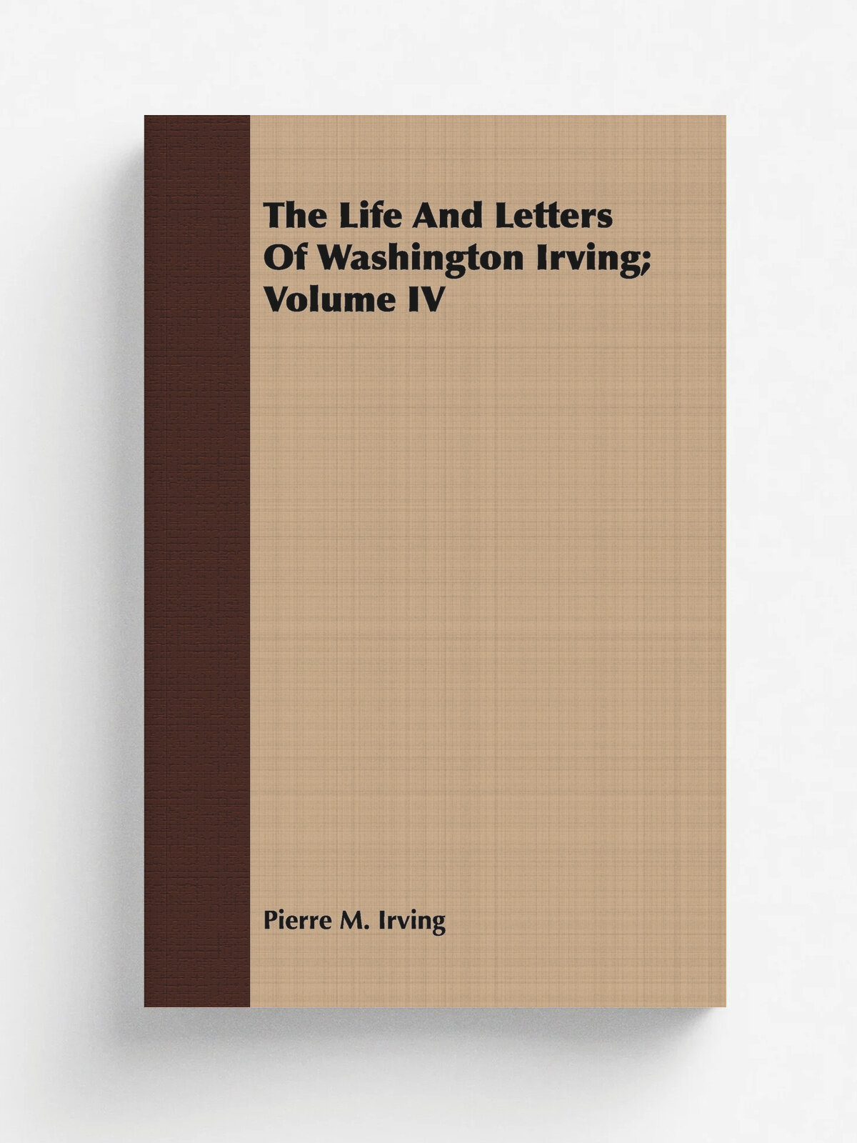 The Life and Letters of Washington Irving; Volume IV