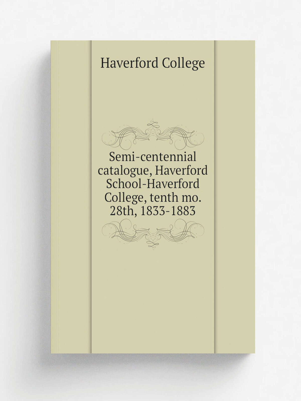Semi-centennial catalogue, Haverford School-Haverford College, tenth mo. 28th, 1833-1883
