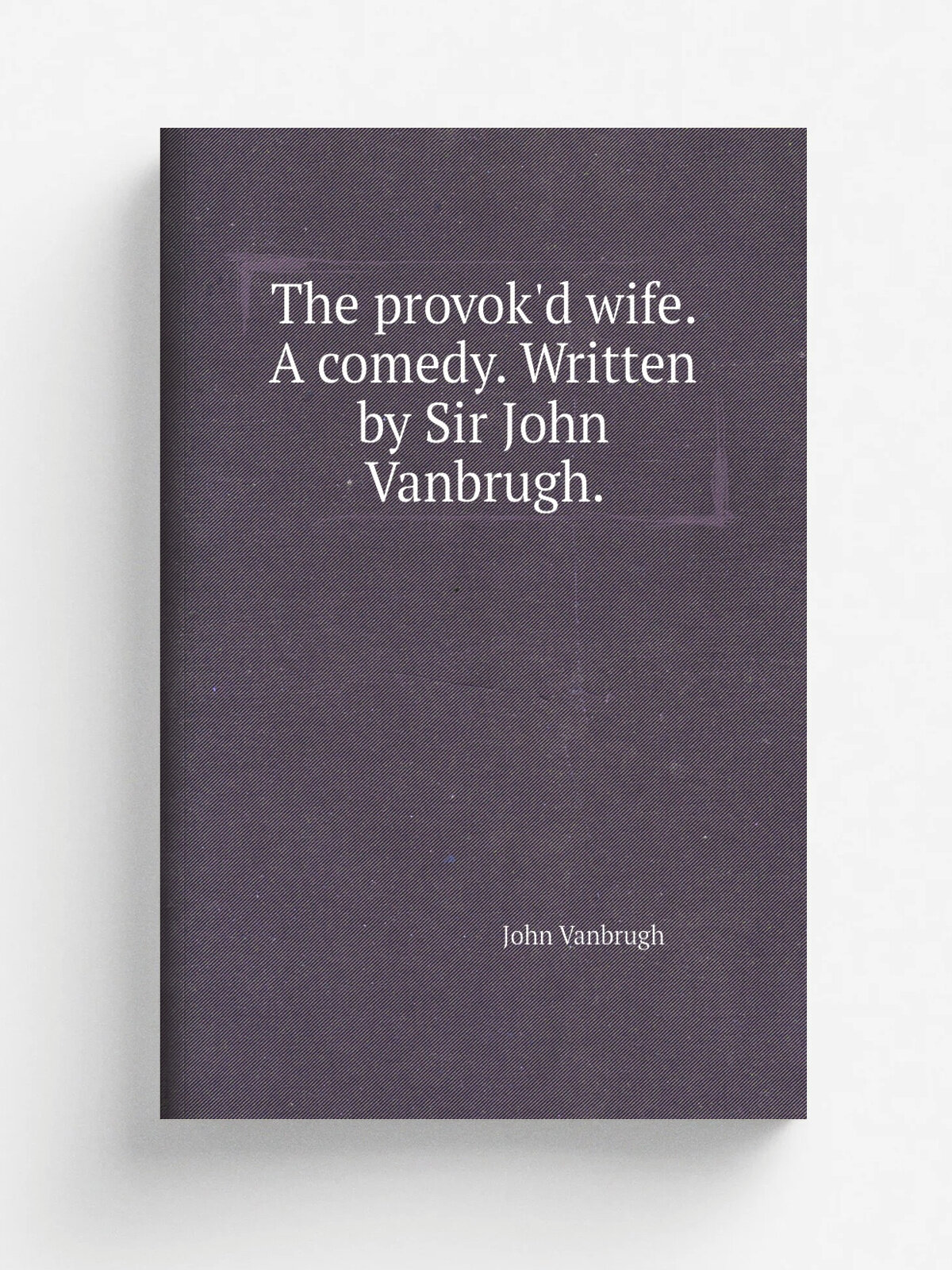 The provok'd wife. A comedy. Written by Sir John Vanbrugh. | John Vanbrugh | Репринт