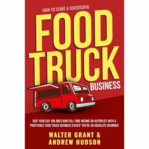 How to Start a Successful Food Truck Business: Quit Your Day Job and Earn Full-time Income on Autopilot With a Profitable Food Truck Business Even if You’re an Absolute Beginner，Reprinted paperback book