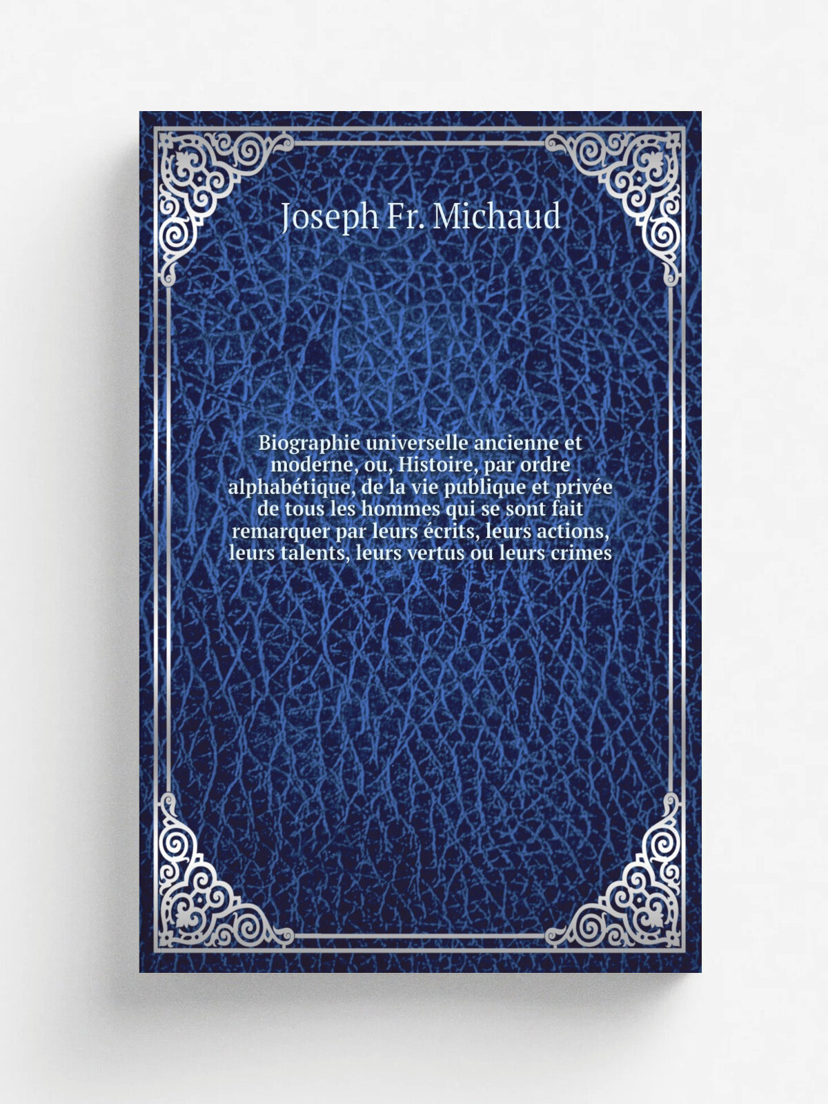 "Biographie universelle ancienne et moderne, ou, Histoire, par ordre alphab.tique, de la vie publique et priv.e de tous les hommes qui se sont fait r…