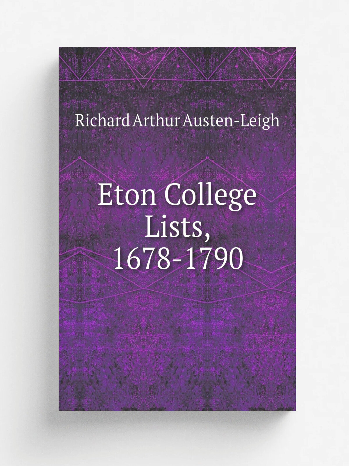 Eton College Lists, 1678-1790 | Richard Arthur Austen-Leigh | Репринт