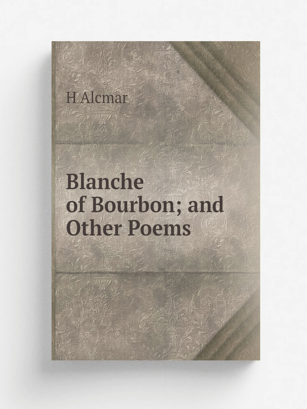 Blanche of Bourbon; and Other Poems | H Alcmar | Репринт