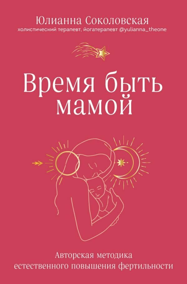 Книга ЭКСМО Время быть мамой. Авторская методика естественного повышения фертильности. Ю. Р. Соколовская, 384 стр, 2023 г.
