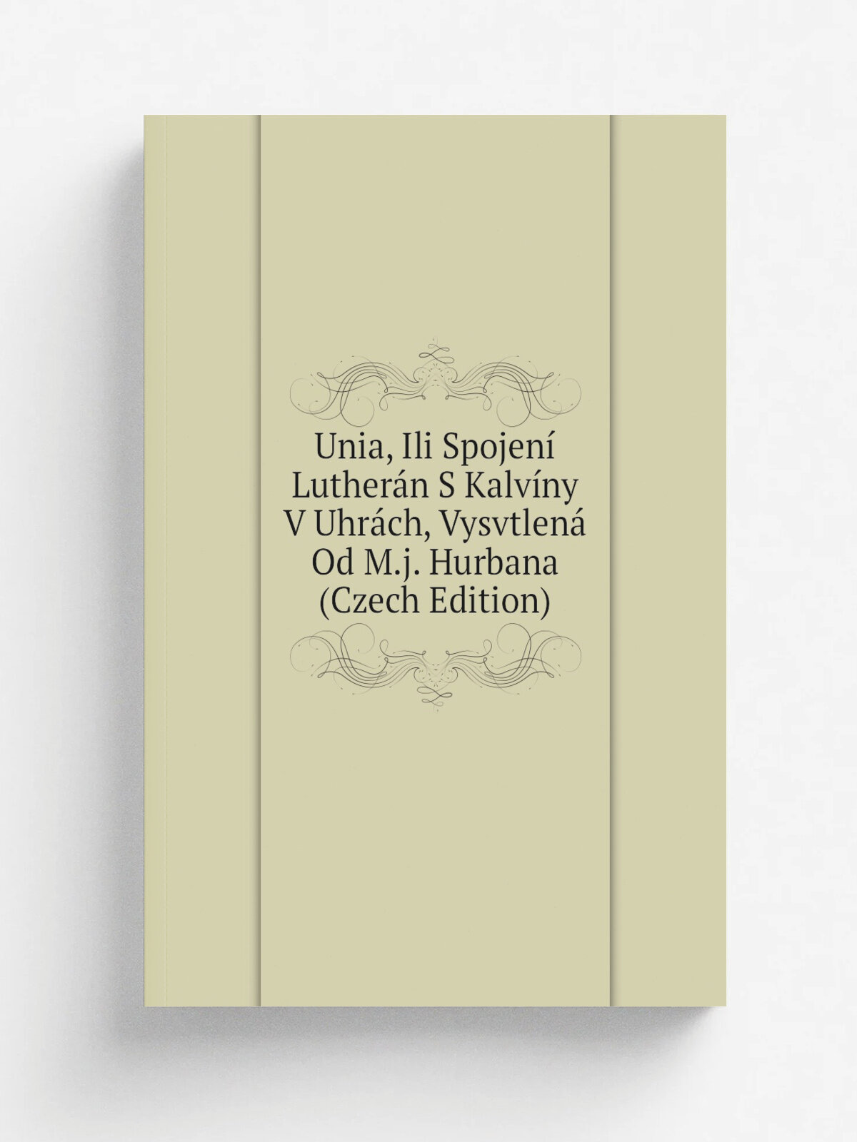 Unia, Ili Spojen. Luther.n S Kalv.ny V Uhr.ch, Vysvtlen. Od M.j. Hurbana (Czech Edition) | Не указан | Репринт