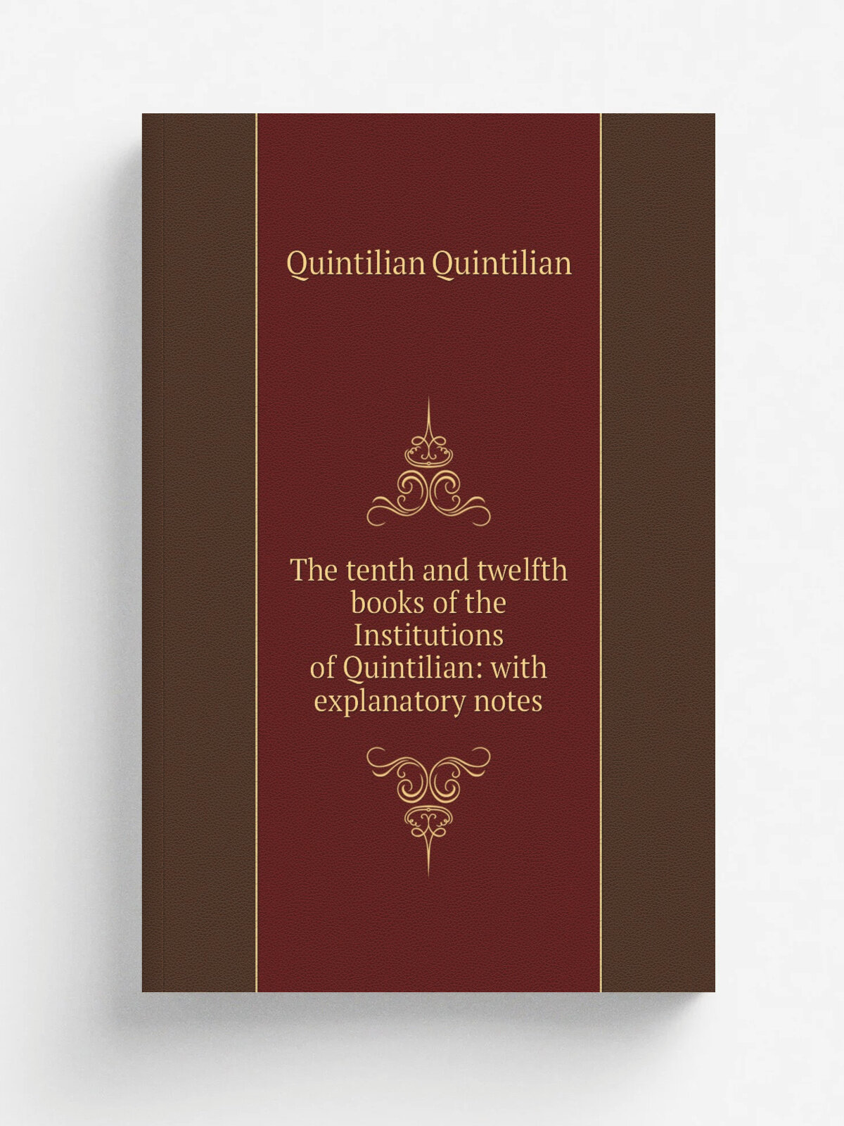 The tenth and twelfth books of the Institutions of Quintilian: with explanatory notes