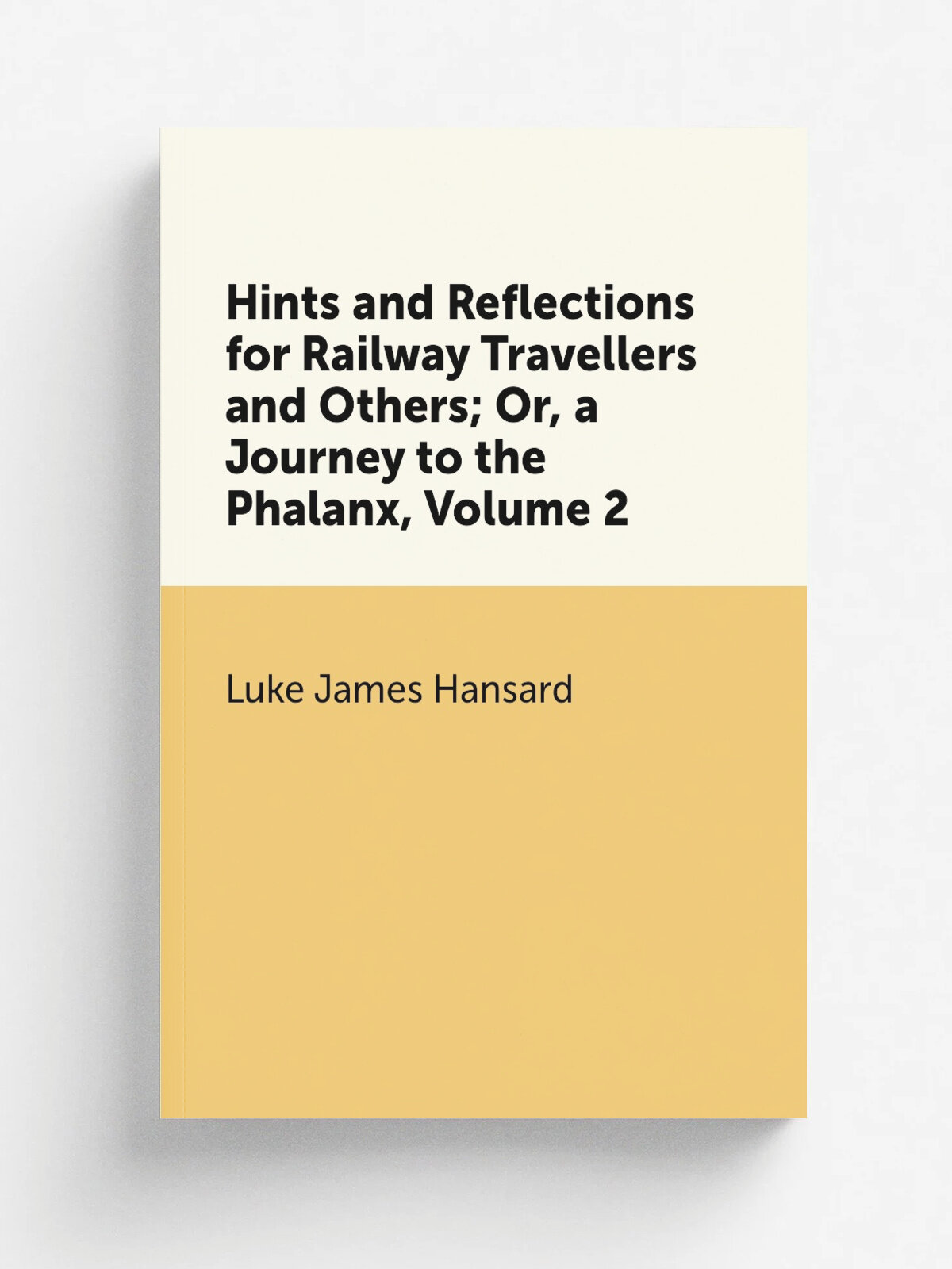 Hints and Reflections for Railway Travellers and Others; Or, a Journey to the Phalanx, Volume 2