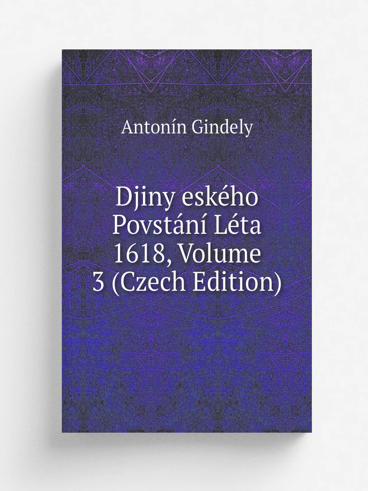 Djiny esk.ho Povst.n. L.ta 1618, Volume 3 (Czech Edition) | Anton.n Gindely | Репринт