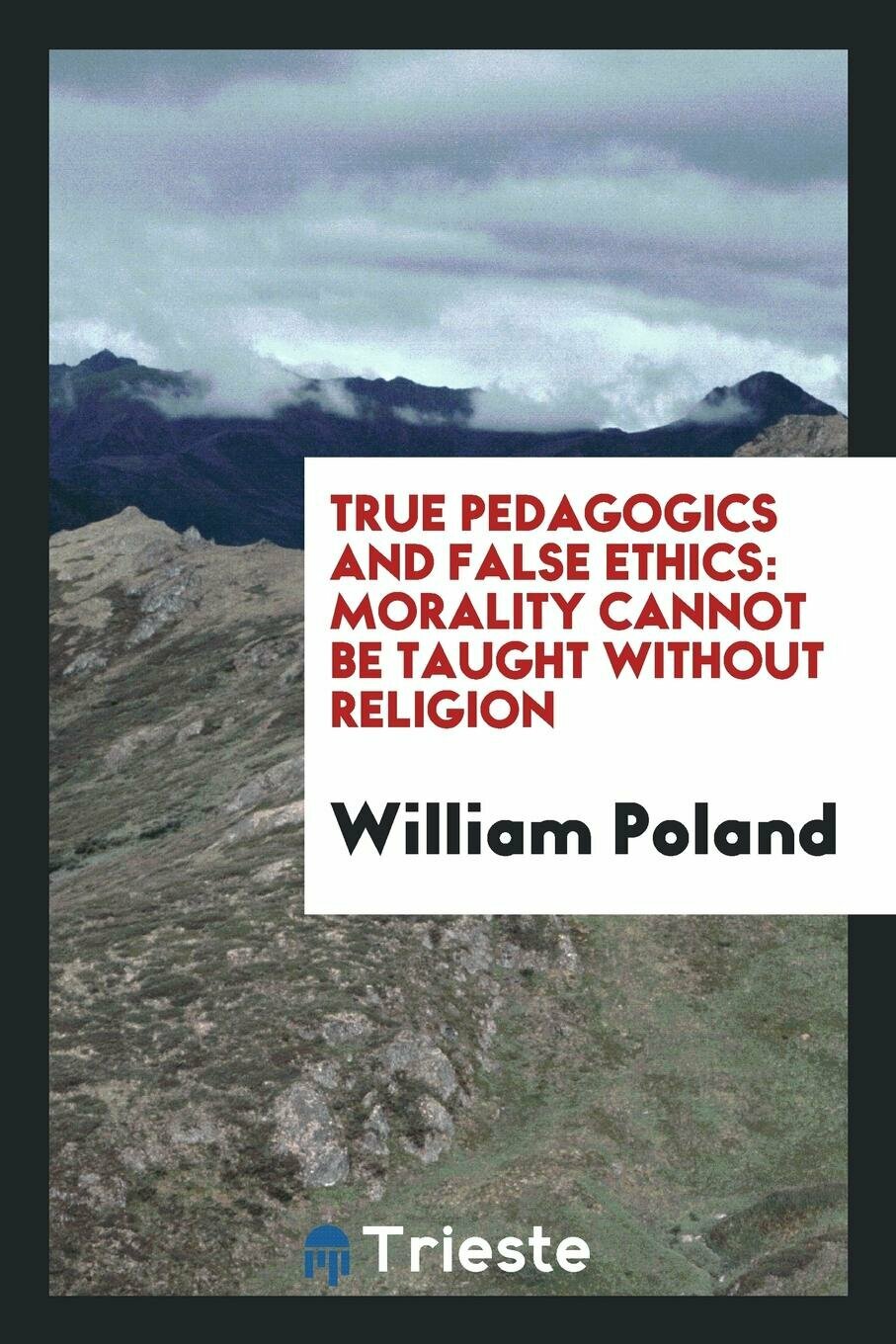 True Pedagogics and False Ethics. Morality Cannot be Taught Without Religion