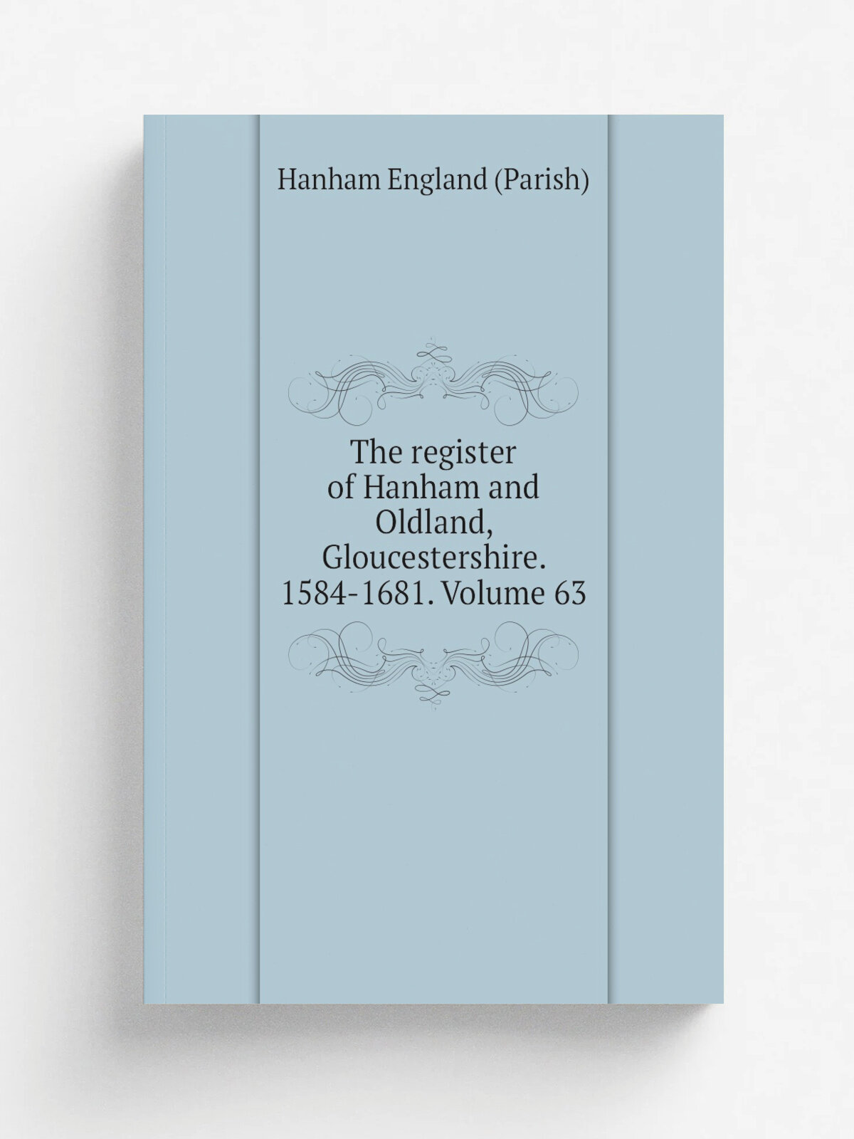The register of Hanham and Oldland, Gloucestershire. 1584-1681. Volume 63