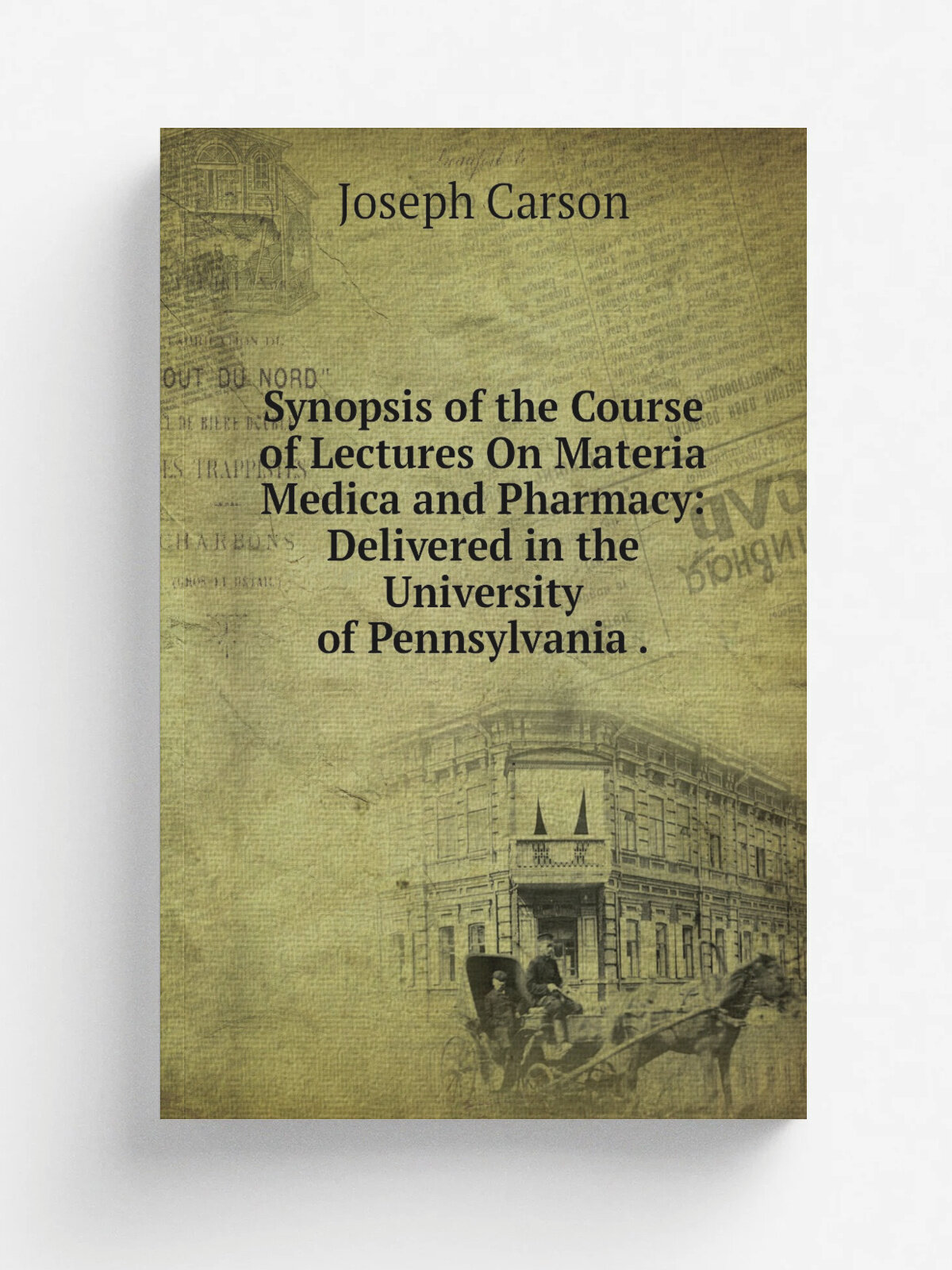 Synopsis of the Course of Lectures On Materia Medica and Pharmacy: Delivered in the University of Pennsylvania .