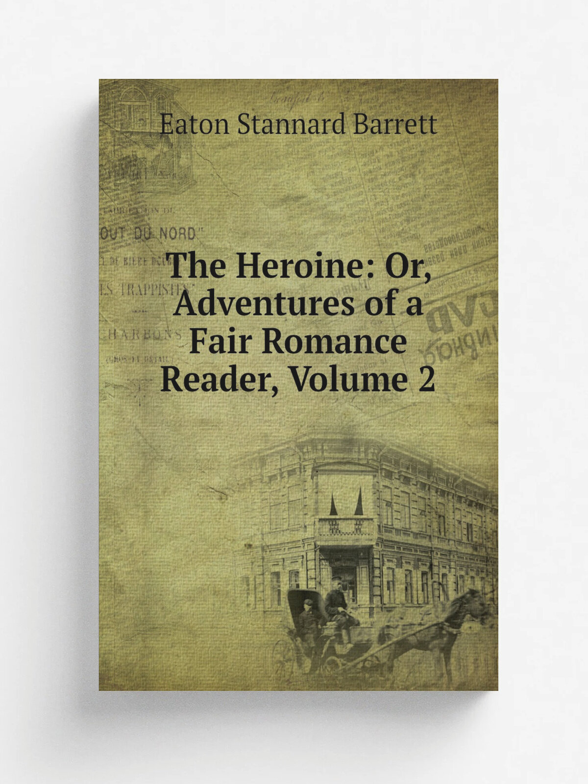 The Heroine: Or, Adventures of a Fair Romance Reader, Volume 2