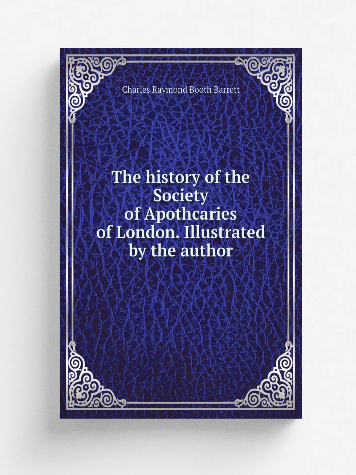 The history of the Society of Apothcaries of London. Illustrated by the author