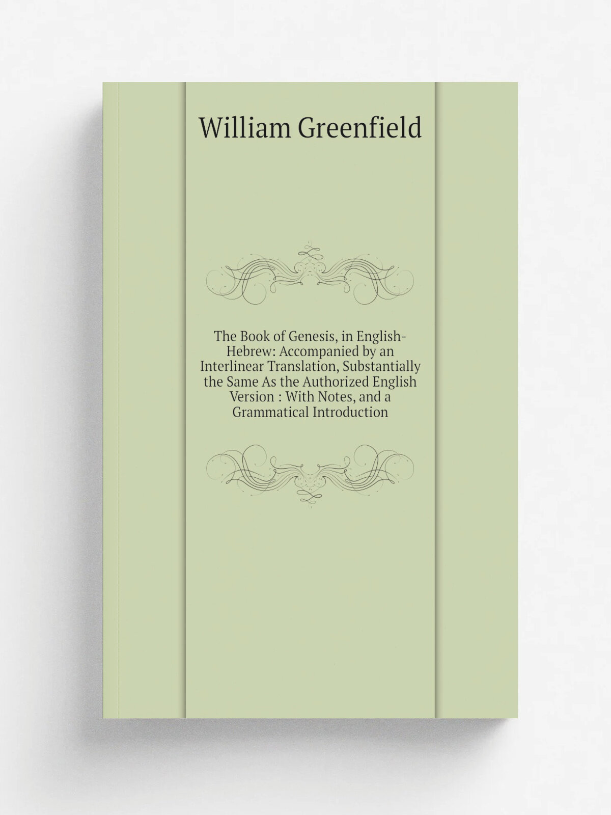 The Book of Genesis, in English-Hebrew: Accompanied by an Interlinear Translation, Substantially the Same As the Authorized English Version : With No…