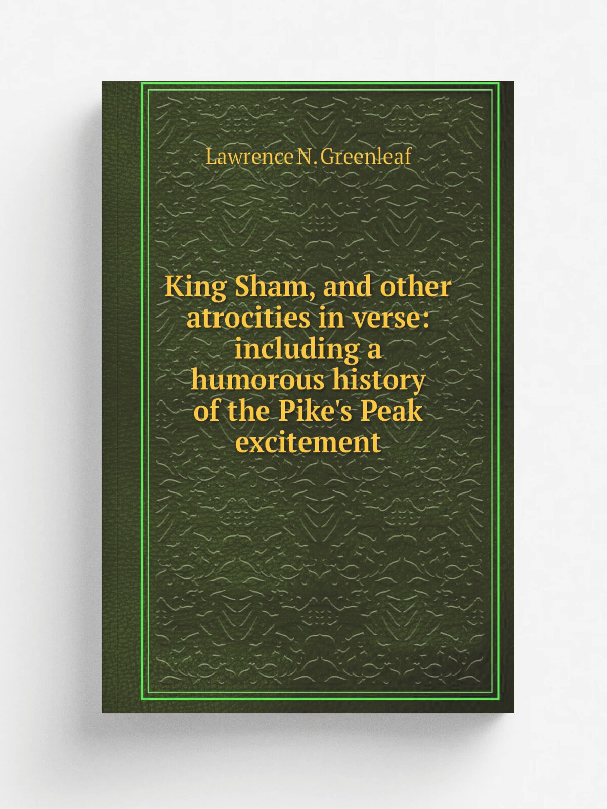 King Sham, and other atrocities in verse: including a humorous history of the Pike's Peak excitement