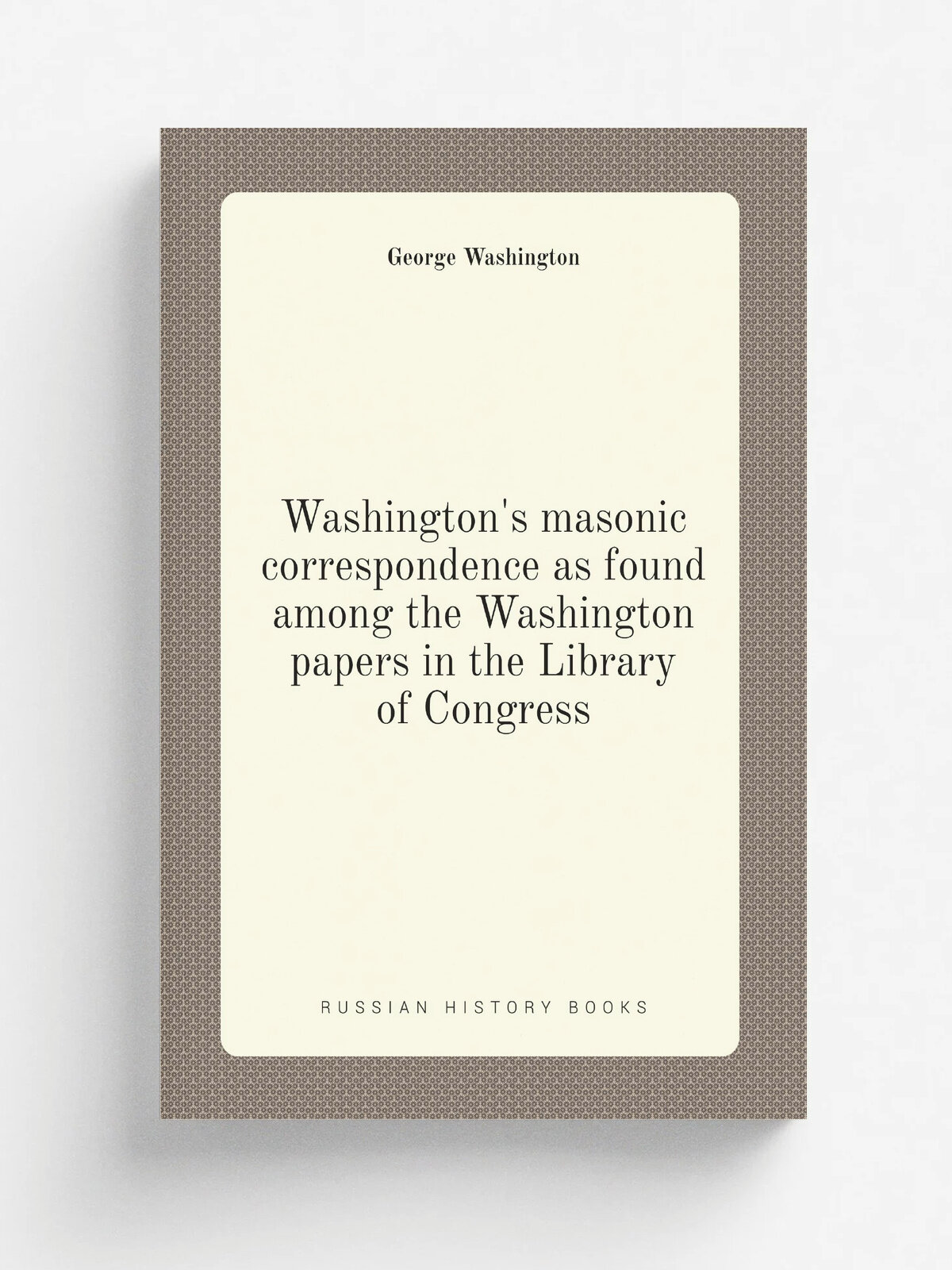 Washington's masonic correspondence as found among the Washington papers in the Library of Congress