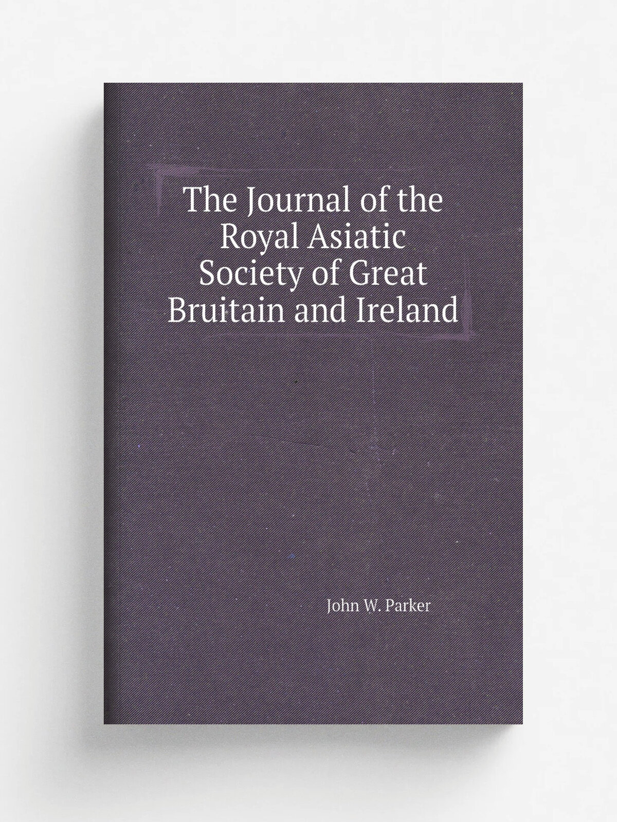 The Journal of the Royal Asiatic Society of Great Bruitain and Ireland
