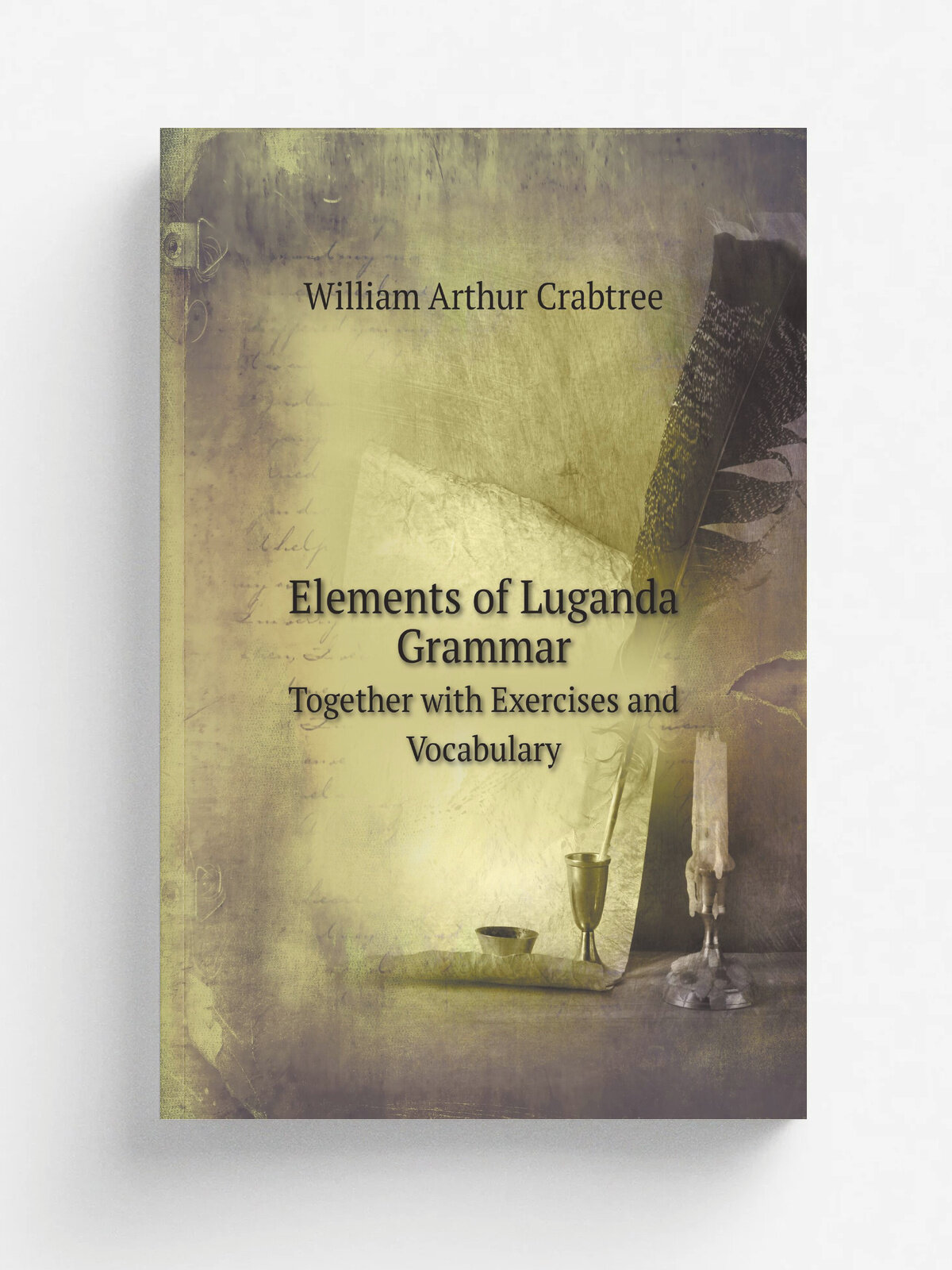Elements of Luganda Grammar. Together with Exercises and Vocabulary
