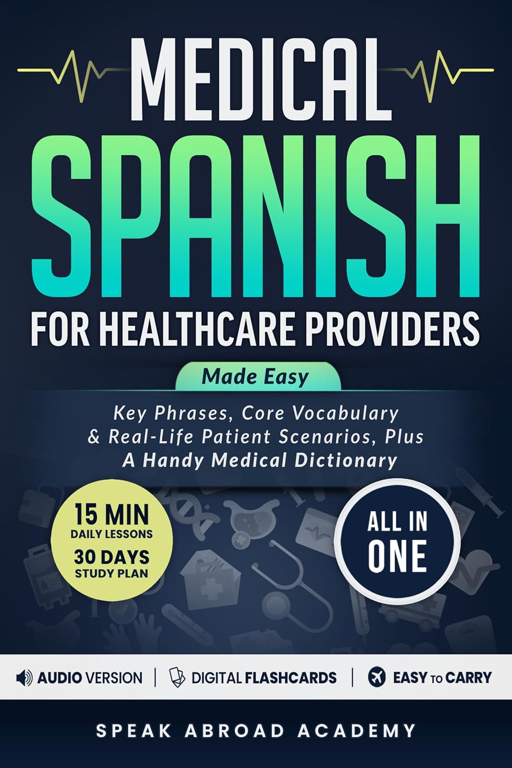Medical Spanish Made Easy For Healthcare Providers [All-in-1]: Key Phrases, Core Vocabulary & Real-Life Patient Scenarios – Plus A Handy Medical Dictionary，Reprinted paperback book