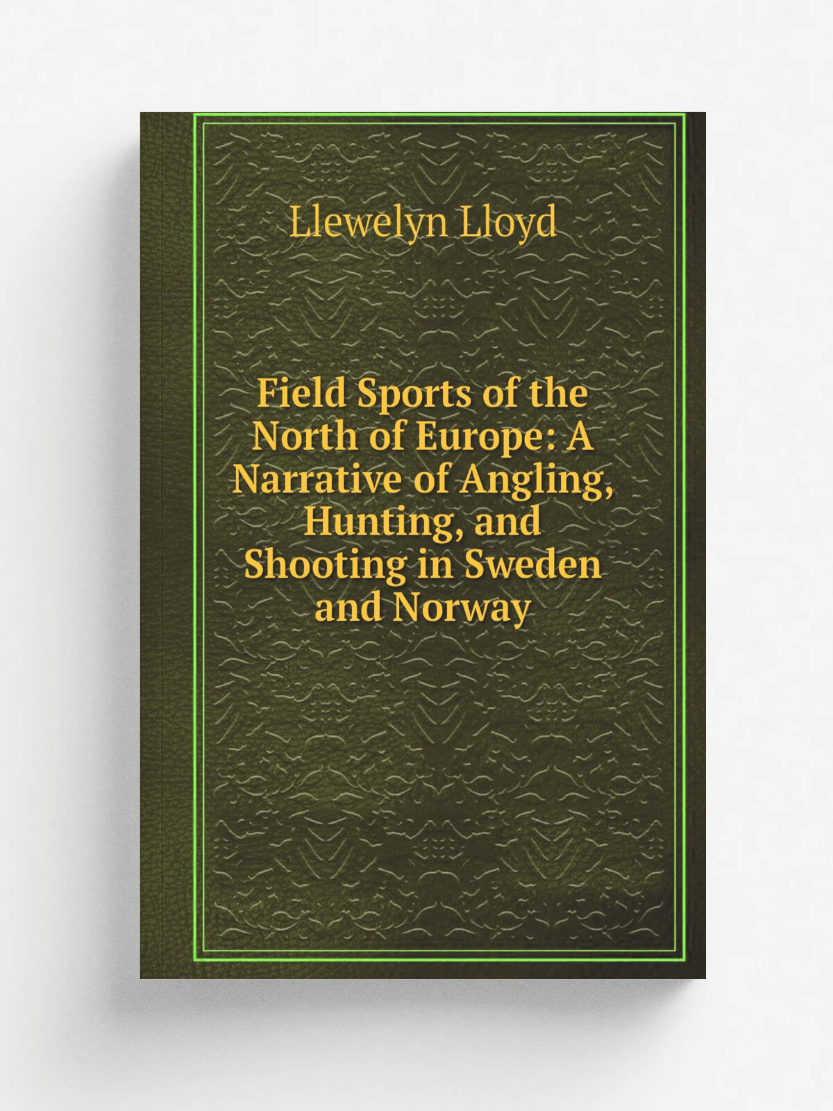 Field Sports of the North of Europe: A Narrative of Angling, Hunting, and Shooting in Sweden and Norway