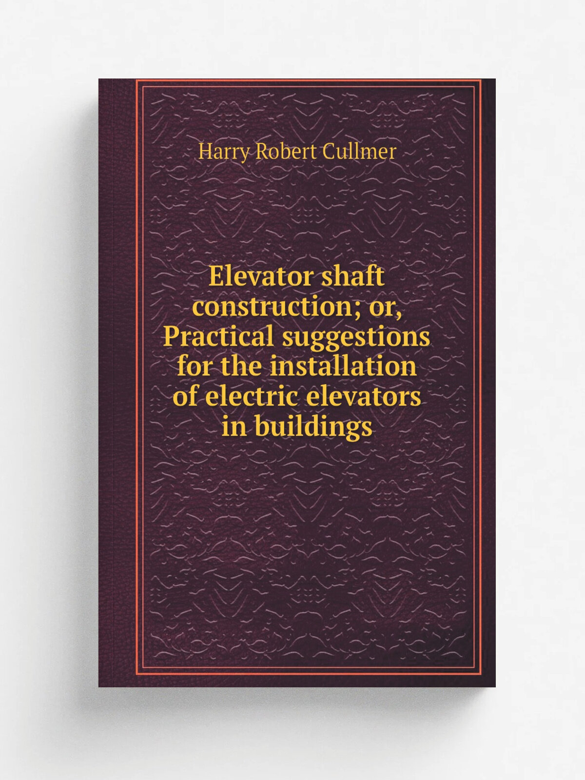 Elevator shaft construction; or, Practical suggestions for the installation of electric elevators in buildings | Harry Robert Cullmer | Репринт