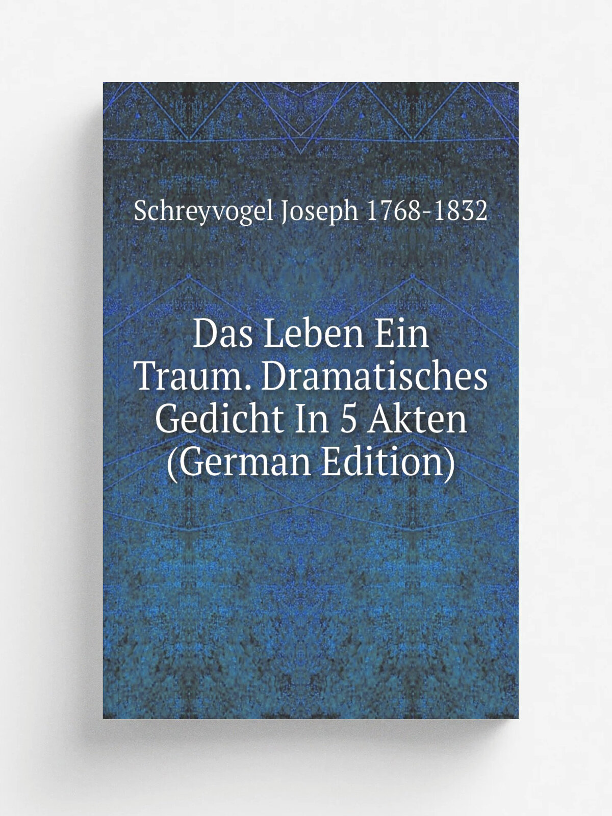 Das Leben Ein Traum. Dramatisches Gedicht In 5 Akten (German Edition) | Schreyvogel Joseph 1768-1832 | Репринт