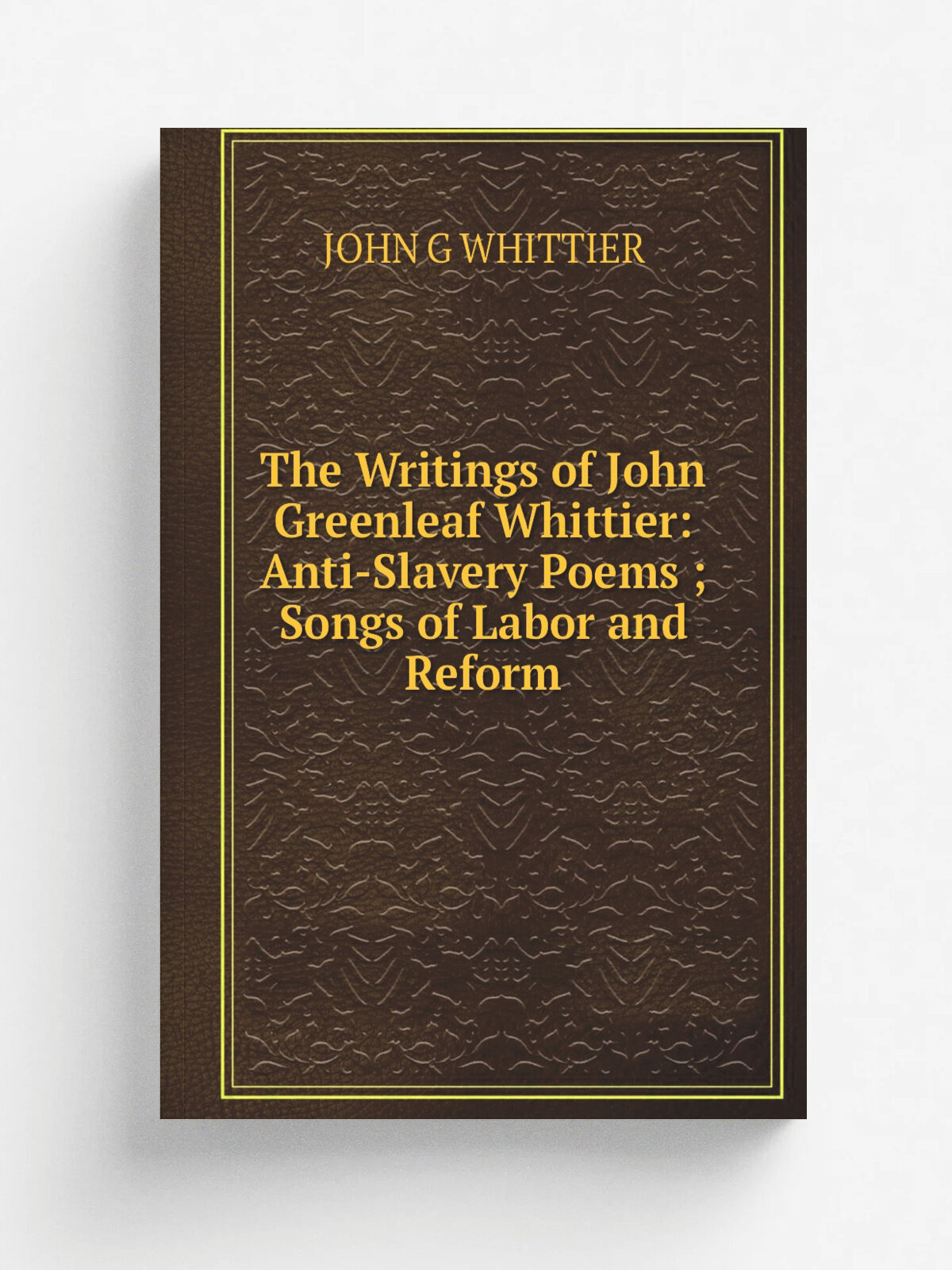 The Writings of John Greenleaf Whittier: Anti-Slavery Poems ; Songs of Labor and Reform | Whittier John Greenleaf | Репринт