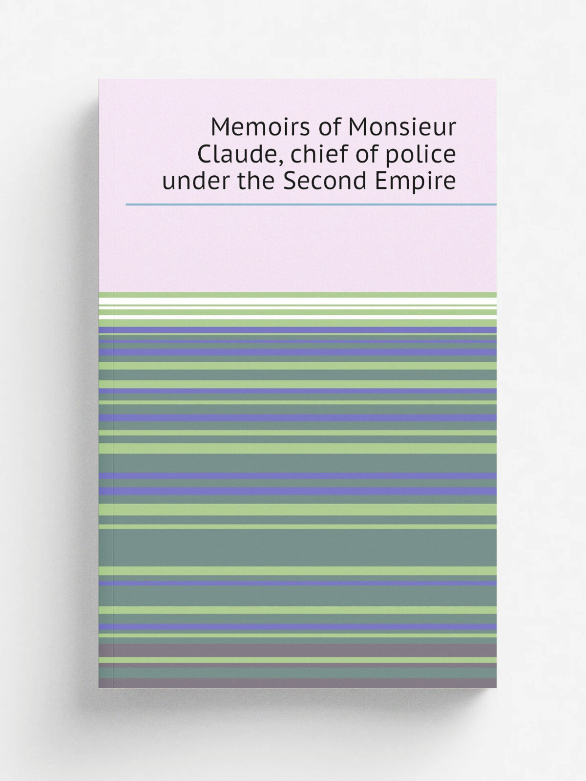 Memoirs of Monsieur Claude, chief of police under the Second Empire | Репринт
