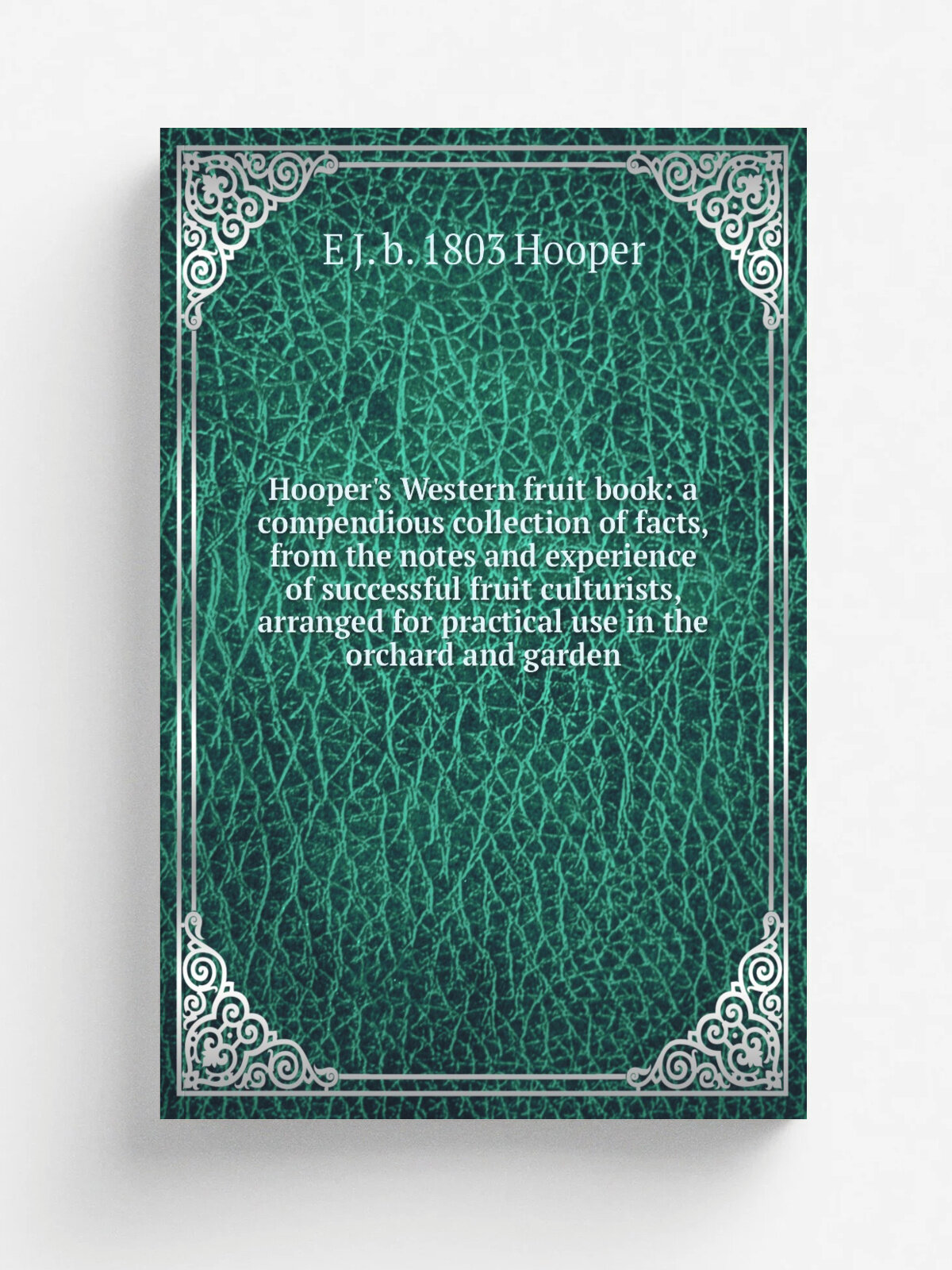Hooper's Western fruit book: a compendious collection of facts, from the notes and experience of successful fruit culturists, arranged for practical …
