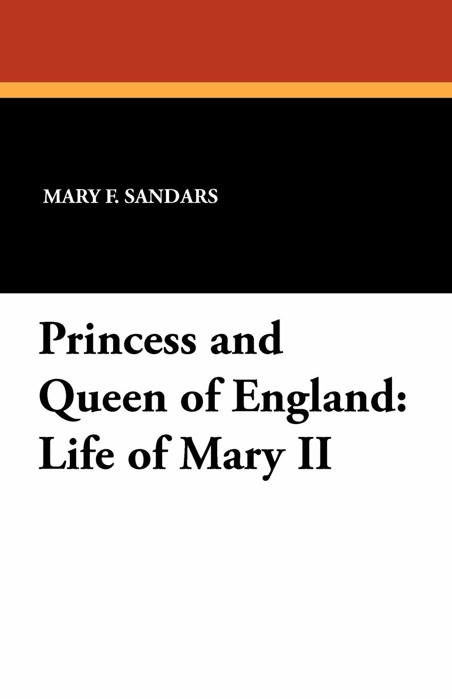 Princess and Queen of England. Life of Mary II