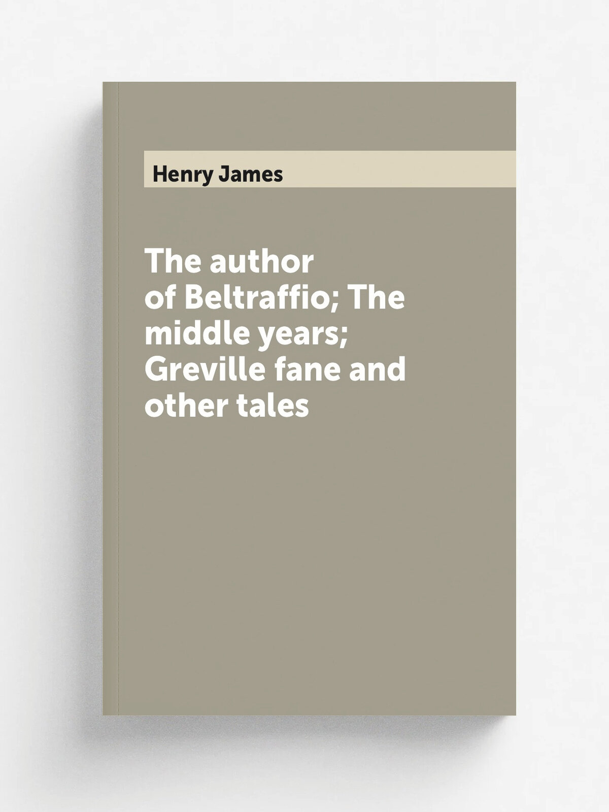 The author of Beltraffio; The middle years; Greville fane and other tales