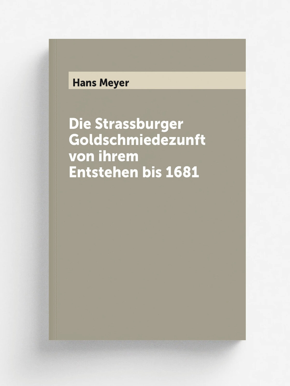 Die Strassburger Goldschmiedezunft von ihrem Entstehen bis 1681