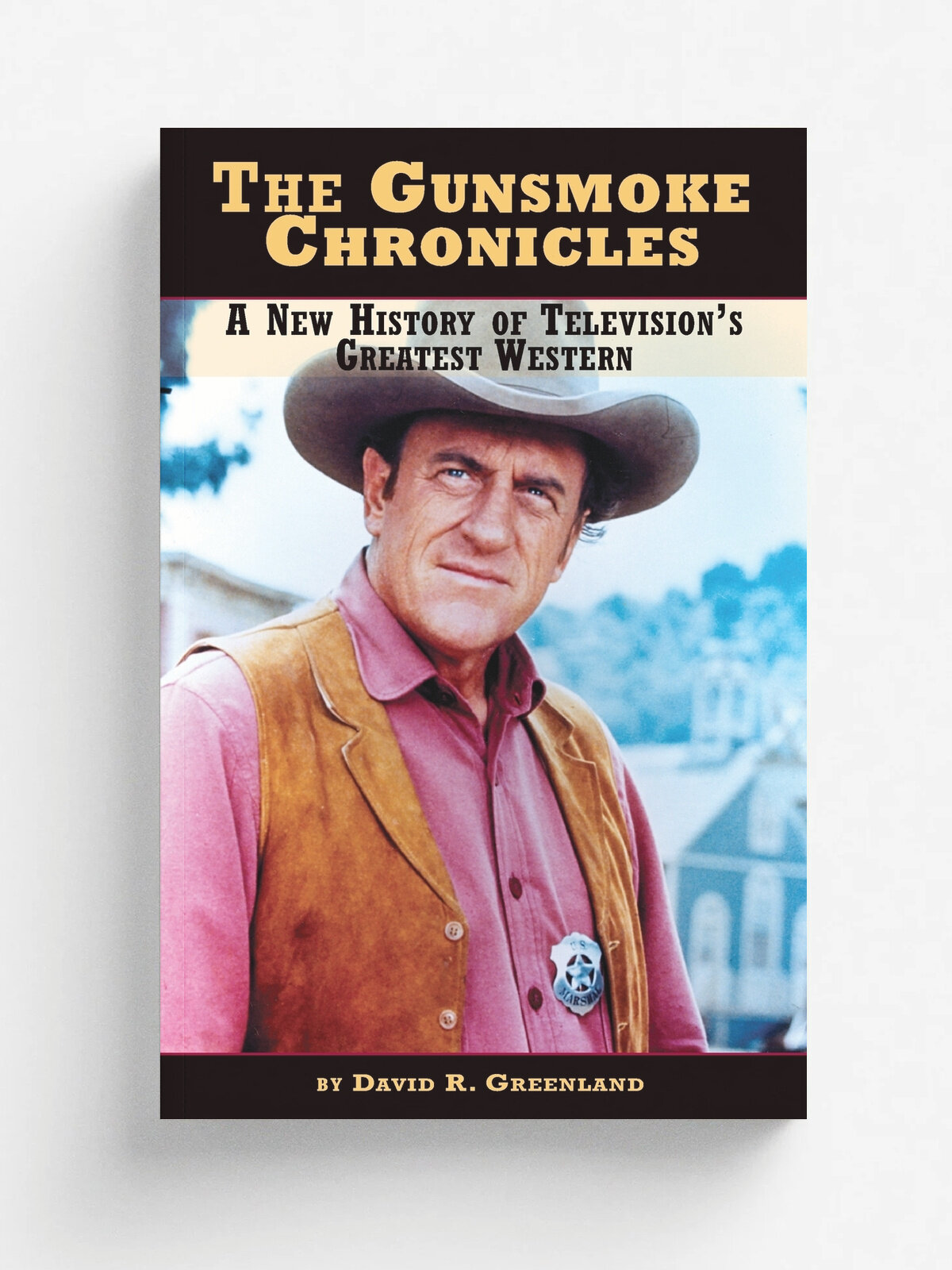 The Gunsmoke Chronicles. A New History of Television's Greatest Western