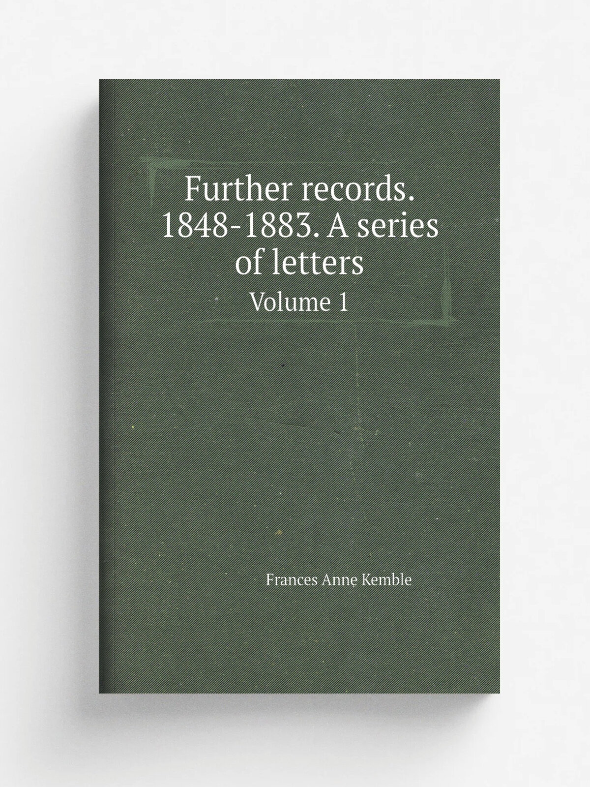 Further records. 1848-1883. A series of letters. Volume 1