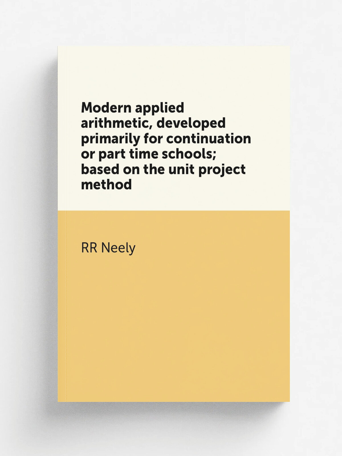 Modern applied arithmetic, developed primarily for continuation or part time schools; based on the unit project method