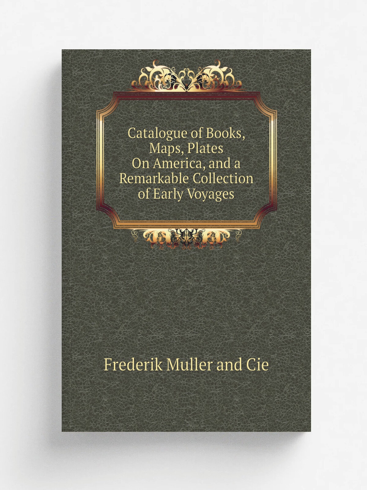 Catalogue of Books, Maps, Plates On America, and a Remarkable Collection of Early Voyages