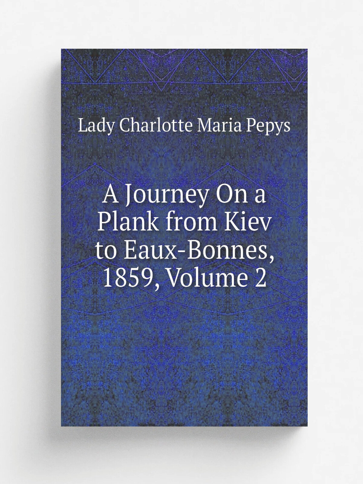 A Journey On a Plank from Kiev to Eaux-Bonnes, 1859, Volume 2